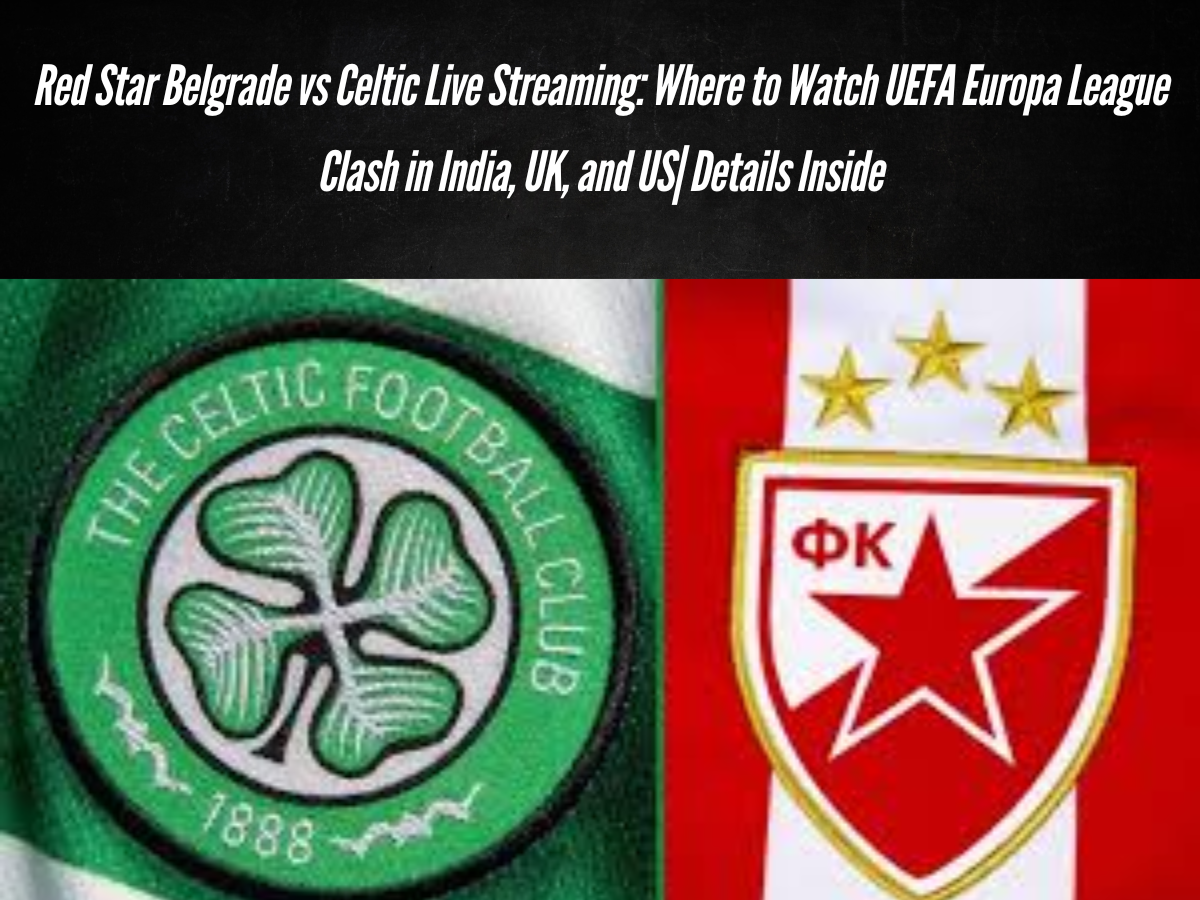 Red Star Belgrade vs Celtic Live Streaming: Where to Watch UEFA Europa League Clash in India, UK ...